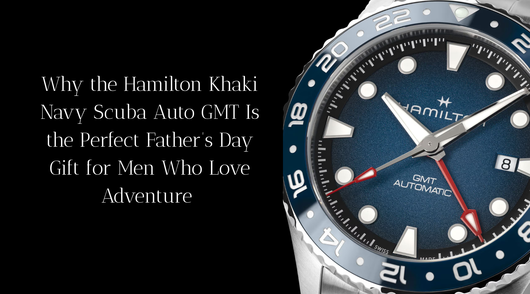 Why the Hamilton Khaki Navy Scuba Auto GMT Is the Perfect Father’s Day ...